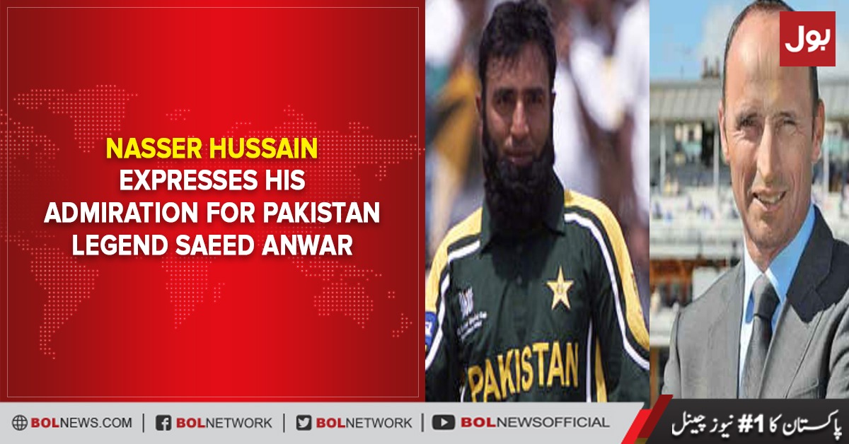 Nasser Hussain expresses his admiration for Saeed Anwar